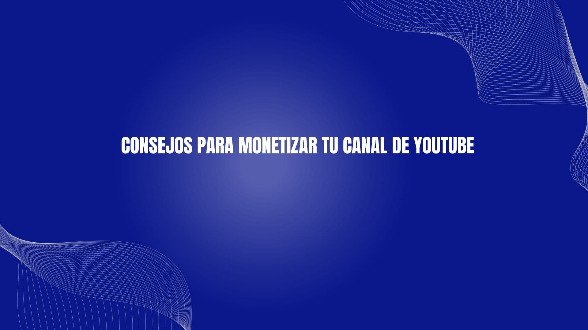 Consejos para Monetizar tu Canal de YouTube