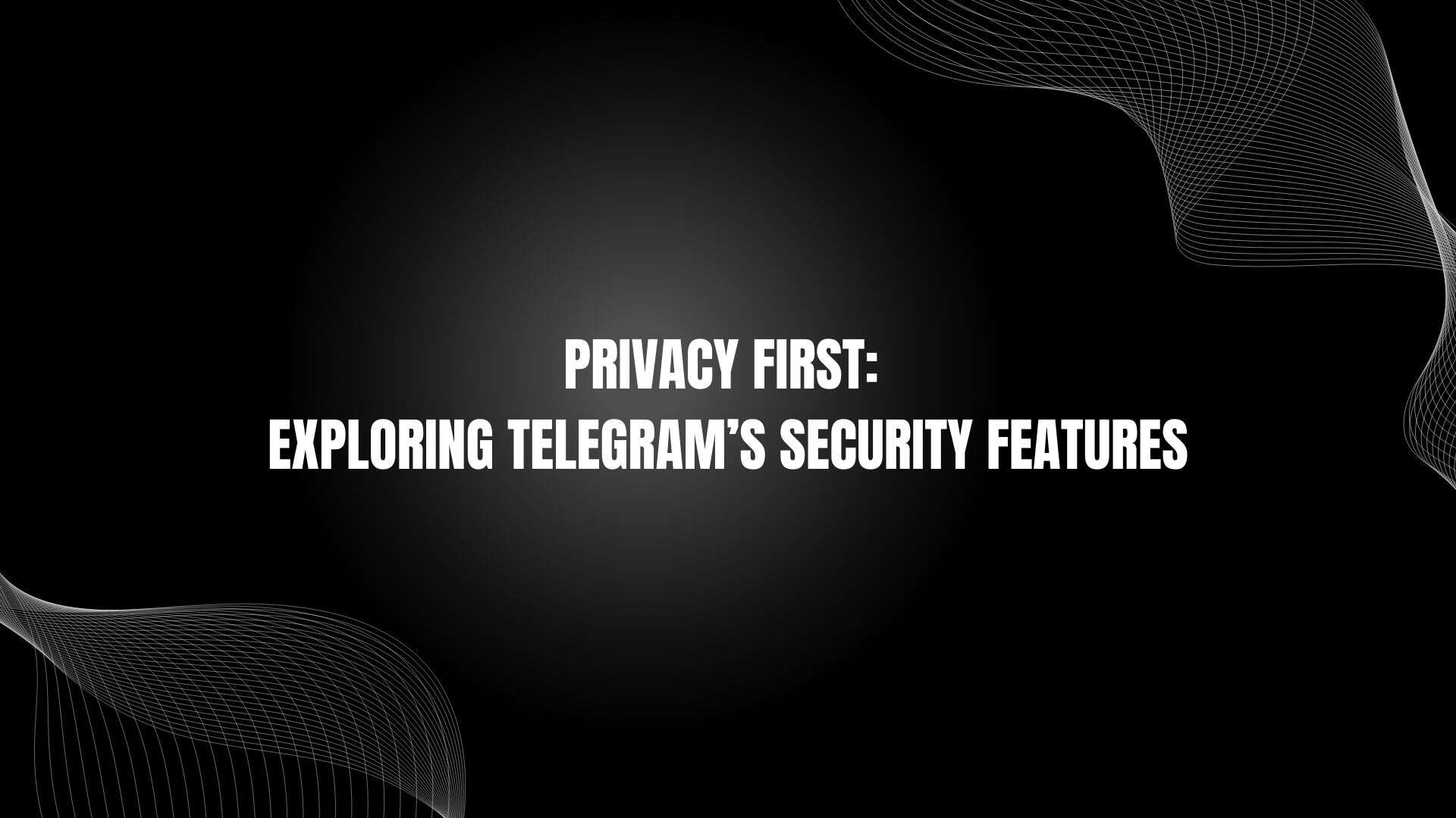 Privacy First: Exploring Telegram’s Security Features